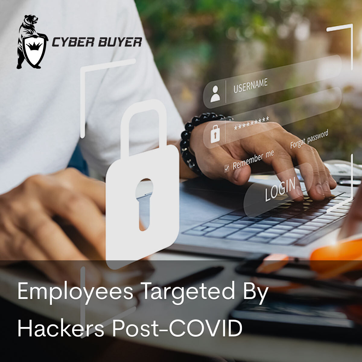 Employees targeted by hackers post-COVID | CYBER BUYER LLC